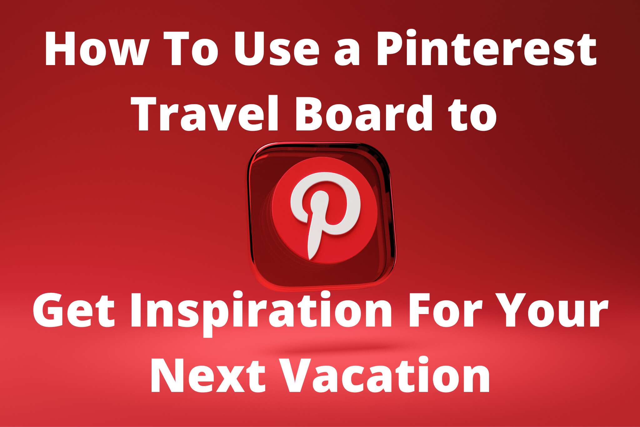 How To Use a Pinterest Travel Board to Get Inspiration For Your Next ...